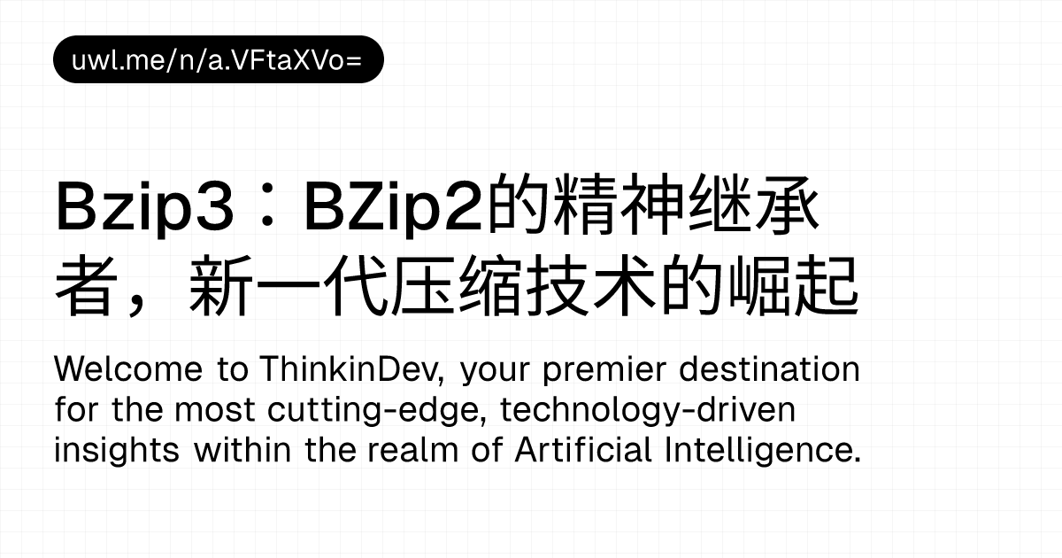 Bzip3：BZip2的精神继承者，新一代压缩技术的崛起 — 漫话开发者 - UWL.ME