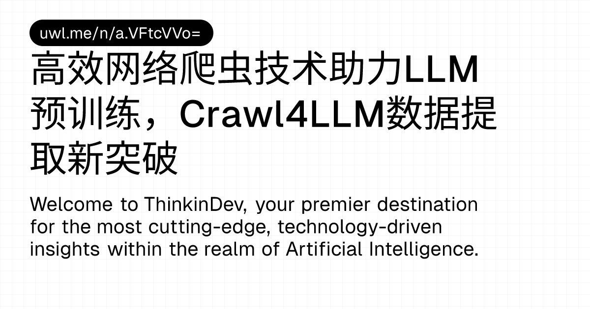 高效网络爬虫技术助力LLM预训练，Crawl4LLM数据提取新突破 — 漫话开发者 - UWL.ME
