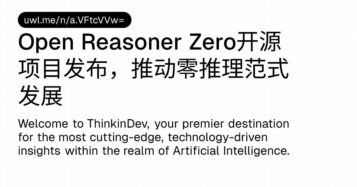 Open Reasoner Zero开源项目发布，推动零推理范式发展 — 漫话开发者 - UWL.ME
