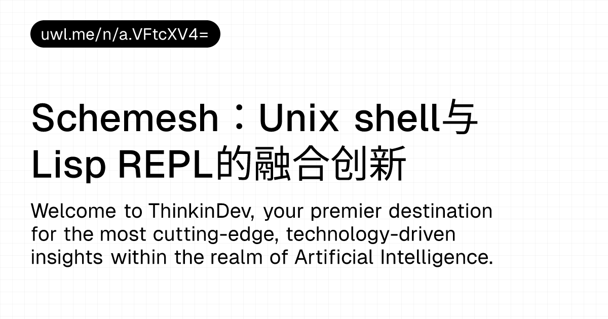 Schemesh：Unix shell与Lisp REPL的融合创新 — 漫话开发者 - UWL.ME