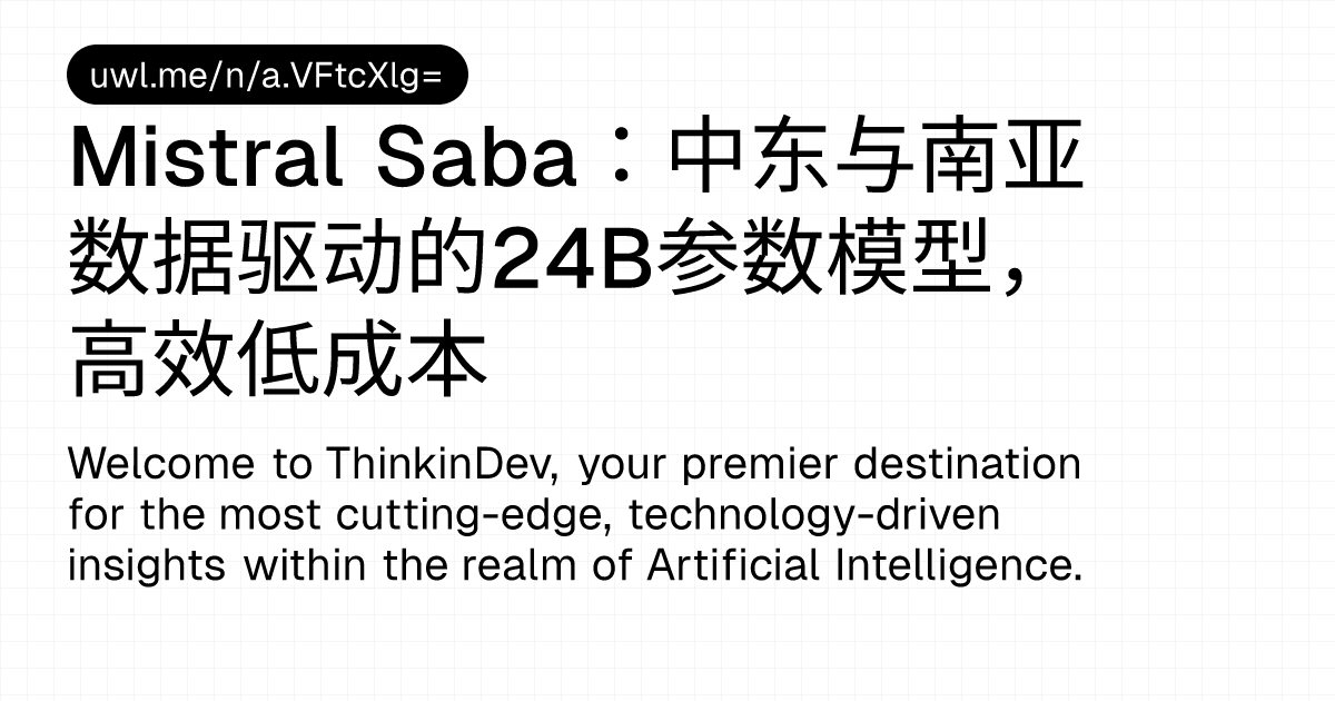 Mistral Saba：中东与南亚数据驱动的24B参数模型，高效低成本 — 漫话开发者 - UWL.ME