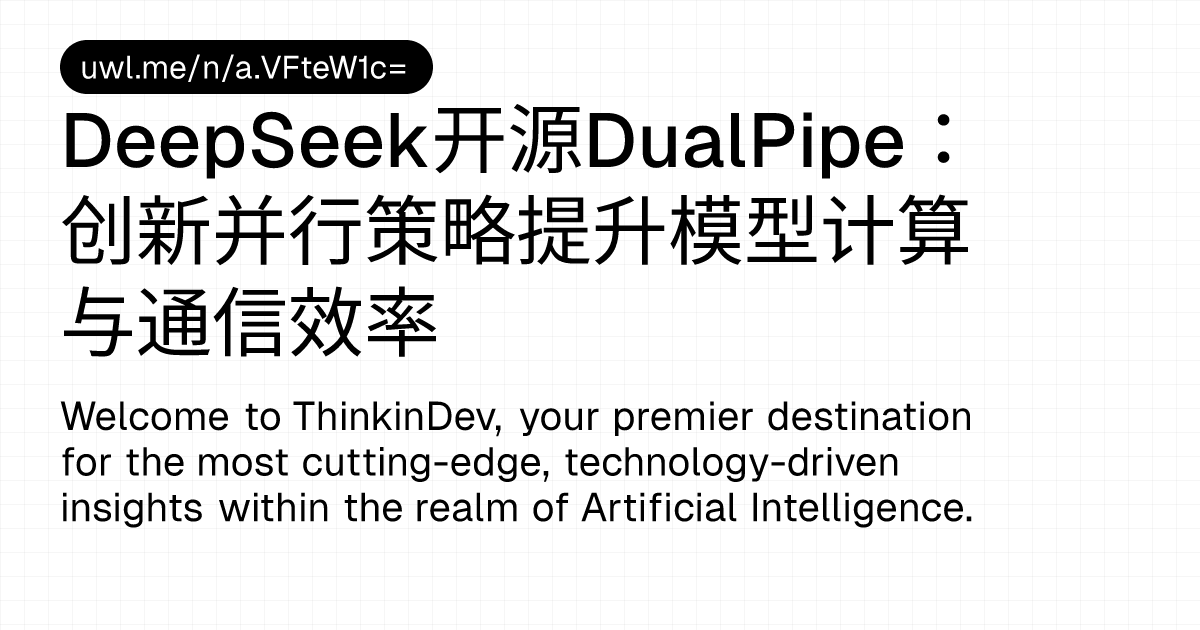 DeepSeek开源DualPipe：创新并行策略提升模型计算与通信效率 — 漫话开发者 - UWL.ME
