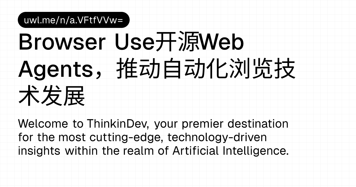 Browser Use开源Web Agents，推动自动化浏览技术发展 — 漫话开发者 - UWL.ME
