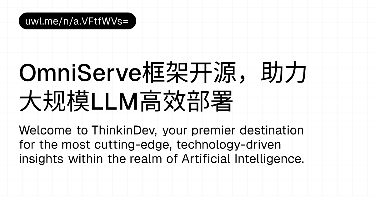 OmniServe框架开源，助力大规模LLM高效部署 — 漫话开发者 - UWL.ME