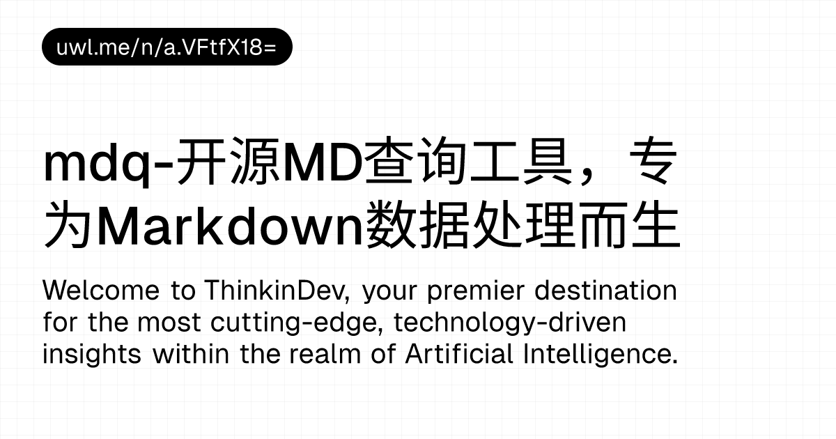 mdq-开源MD查询工具，专为Markdown数据处理而生 — 漫话开发者 - UWL.ME