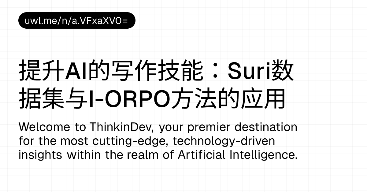 提升AI的写作技能：Suri数据集与I-ORPO方法的应用 — 漫话开发者 - UWL.ME