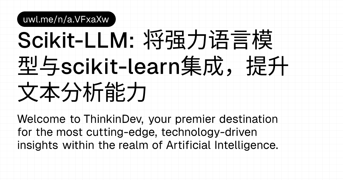 Scikit-LLM: 将强力语言模型与scikit-learn集成，提升文本分析能力 — 漫话开发者 - UWL.ME