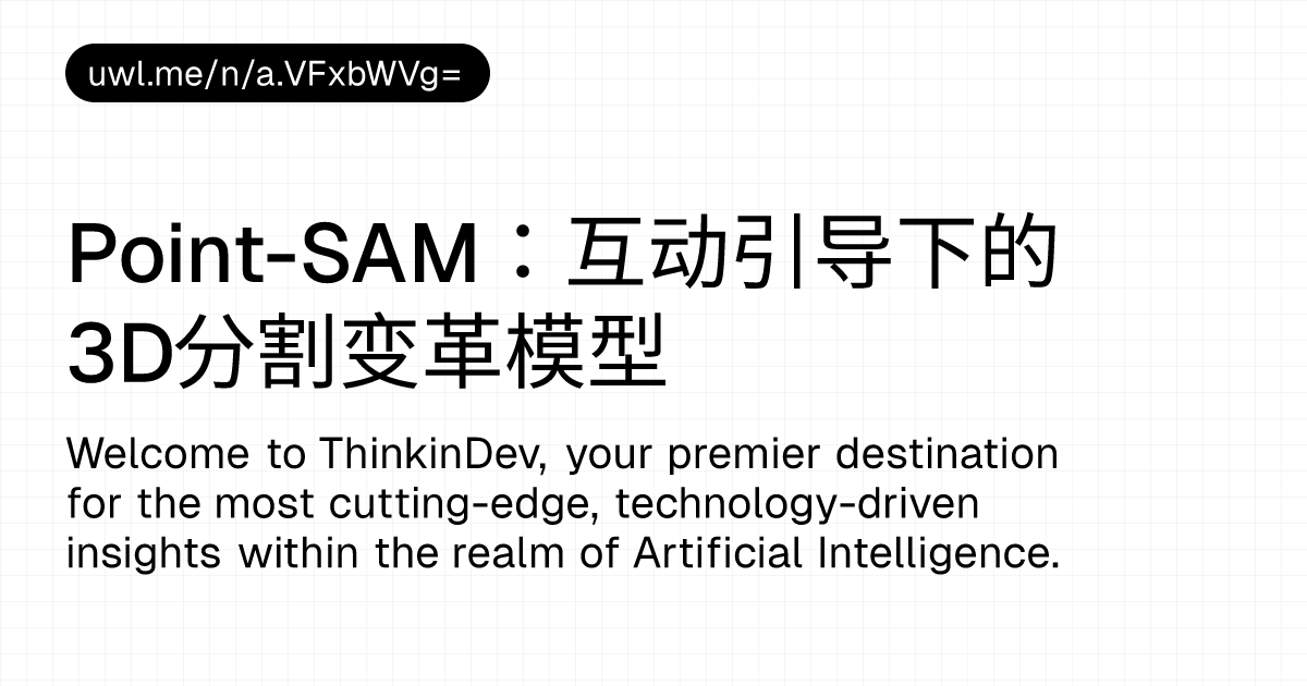 Point-SAM：互动引导下的3D分割变革模型 — 漫话开发者 - UWL.ME