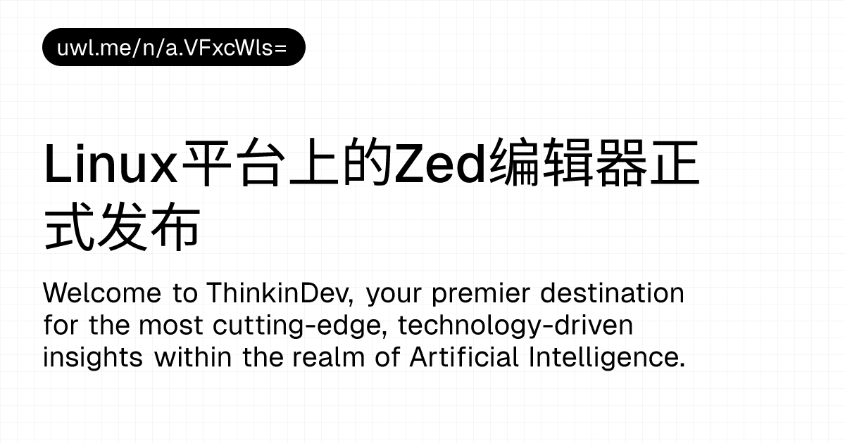 Linux平台上的Zed编辑器正式发布 — 漫话开发者 - UWL.ME