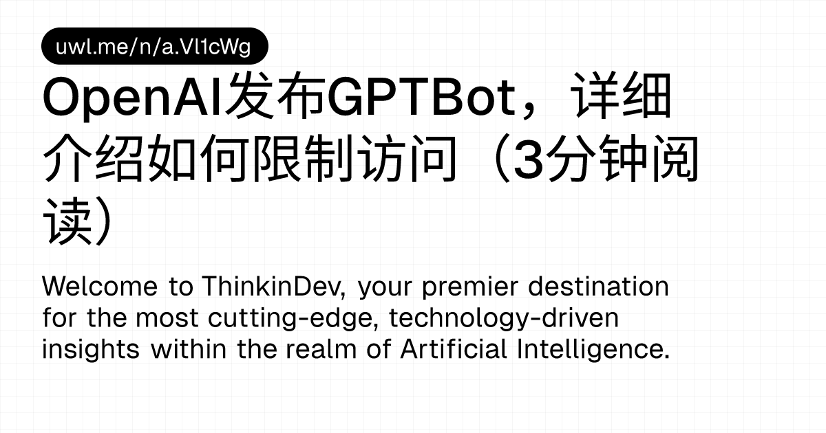 OpenAI发布GPTBot，详细介绍如何限制访问（3分钟阅读） — 漫话开发者 - UWL.ME