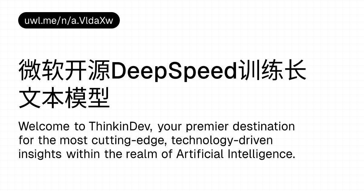 微软开源DeepSpeed训练长文本模型 — 漫话开发者 - UWL.ME