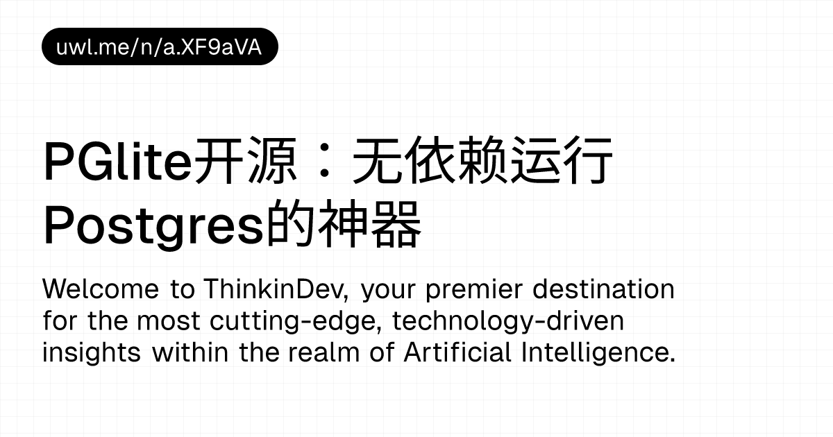 PGlite开源：无依赖运行Postgres的神器 — 漫话开发者 - UWL.ME