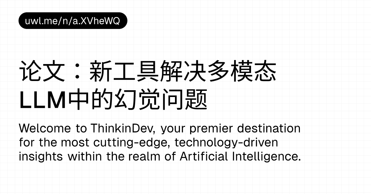 论文：新工具解决多模态LLM中的幻觉问题 — 漫话开发者 - UWL.ME