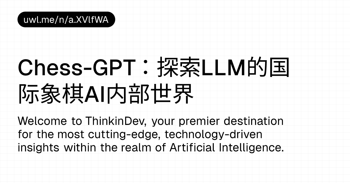 Chess-GPT：探索LLM的国际象棋AI内部世界 — 漫话开发者 - UWL.ME