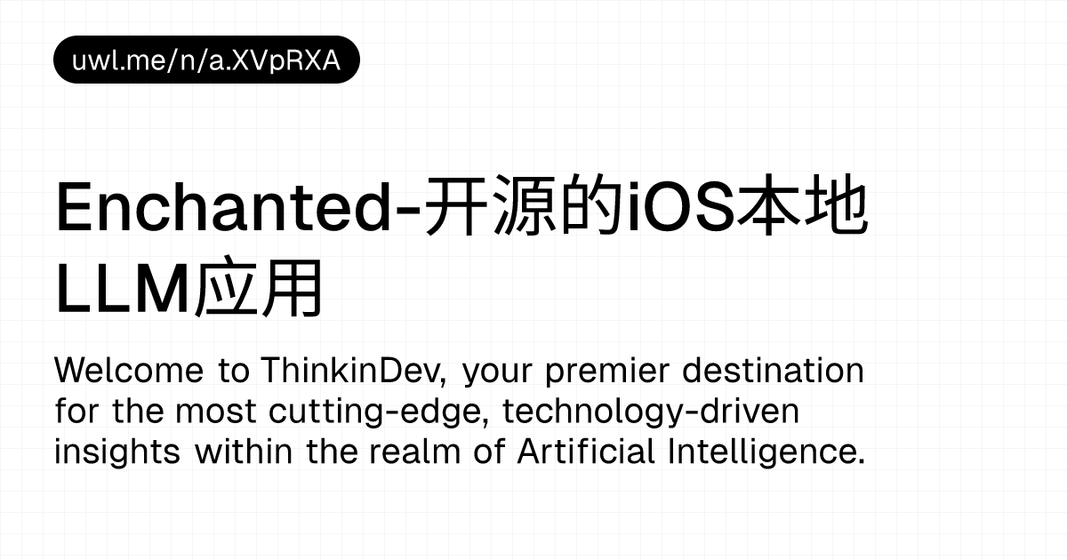 Enchanted-开源的iOS本地LLM应用 — 漫话开发者 - UWL.ME