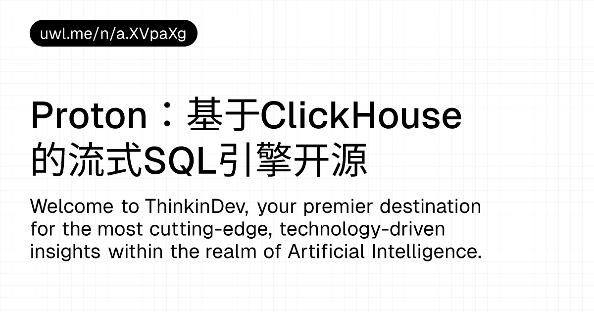 Proton：基于ClickHouse的流式SQL引擎开源 — 漫话开发者 - UWL.ME