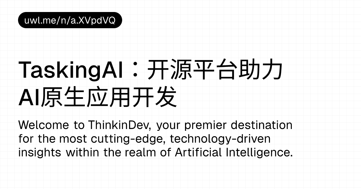 TaskingAI：开源平台助力AI原生应用开发 — 漫话开发者 - UWL.ME